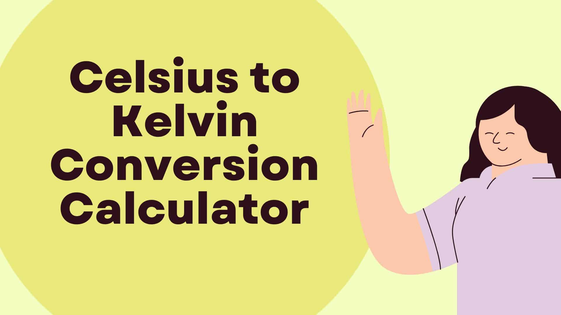 Celsius To Kelvin Conversion Calculator C To K 