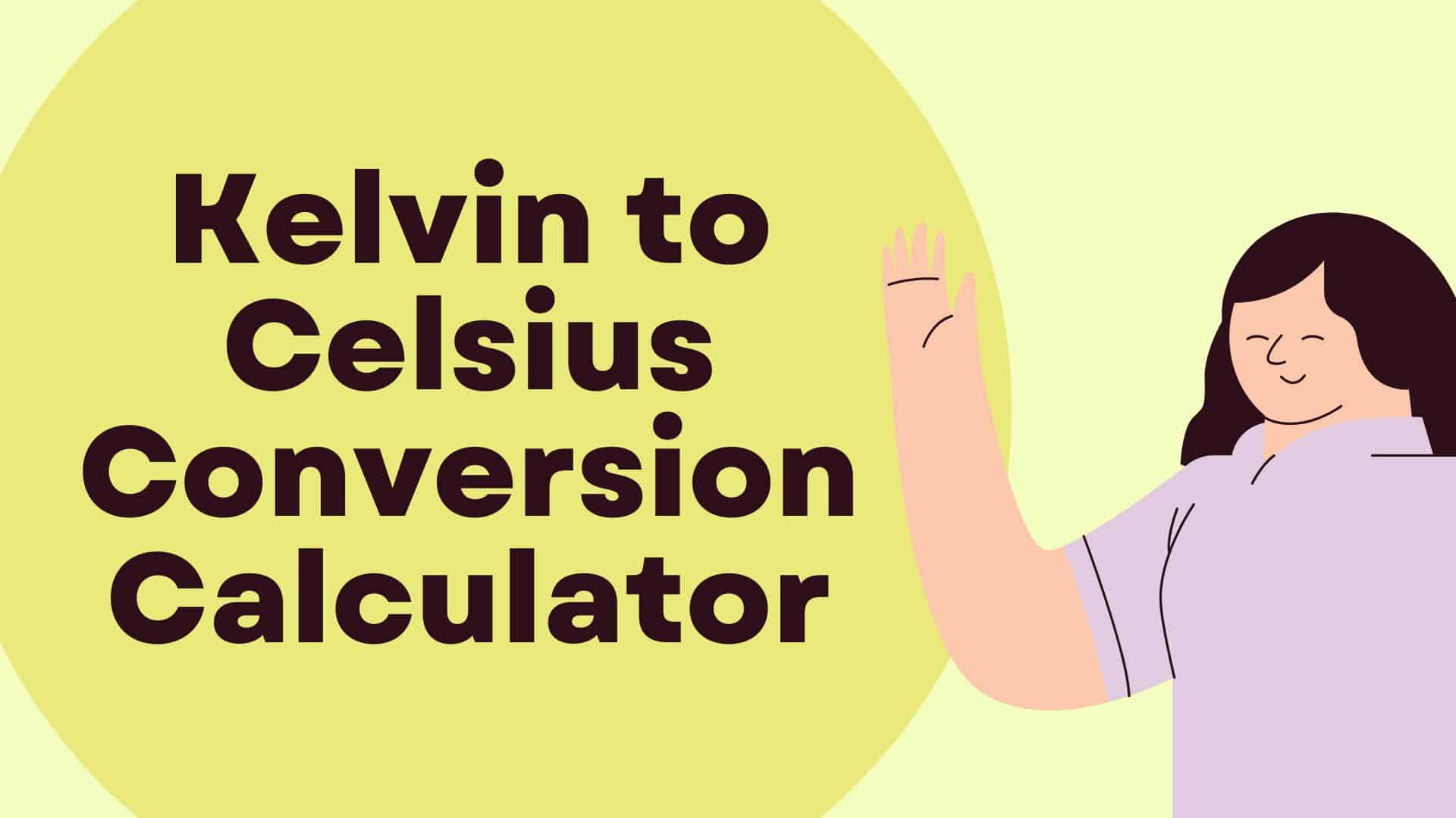 Convert Kelvin To Celsius With Our Online Calculator K To C